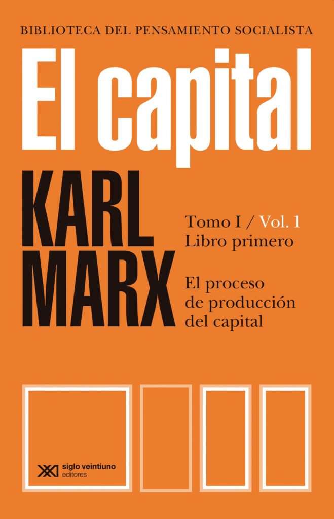 El capital. Tomo I Vol. 1 Libro primero – Siglo XXI Editores